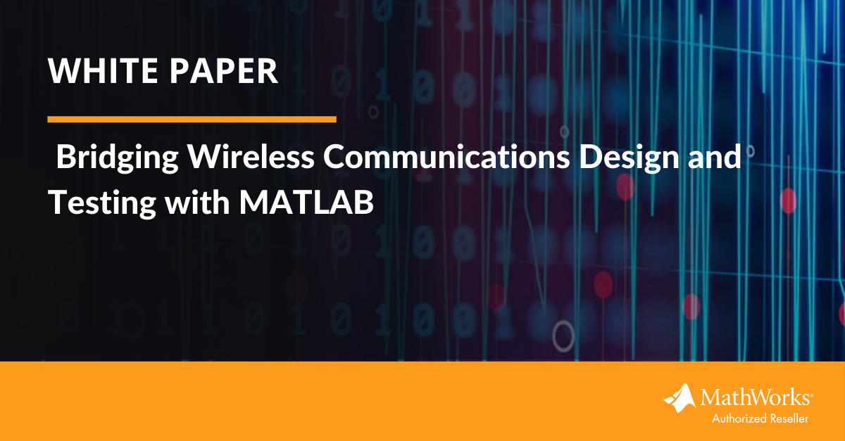 Bridging Wireless Communications Design And Testing With Matlab
